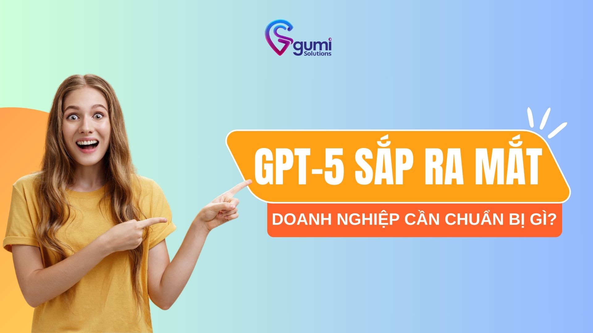 GPT-5 Sắp Ra Mắt: Doanh Nghiệp Cần Chuẩn Bị Gì? - Tư vấn giải pháp công nghệ gumi Solutions